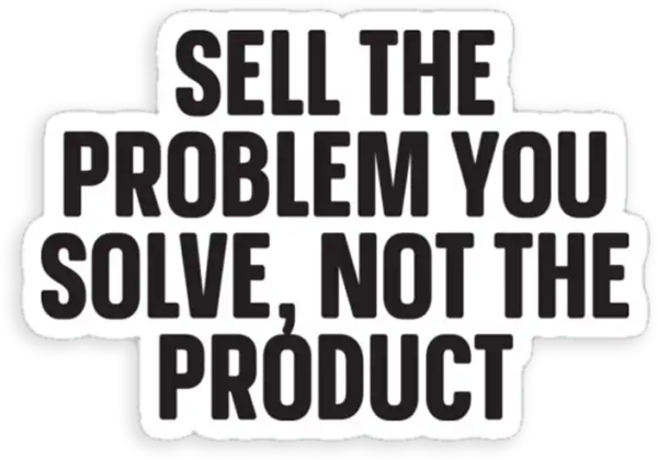 Build something great. Sell the solution, not the product.